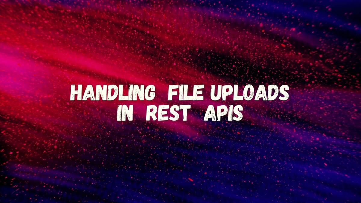 Handling File Uploads in REST APIs | Saurabh Misra Handling File Uploads in REST APIs | Saurabh Misra